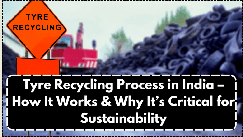 Tyre Recycling Process in India – How It Works & Why It’s Critical for ...